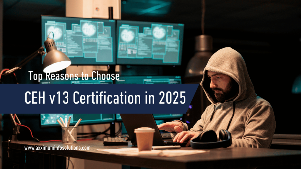 CEH v13 Certification in 2025 - Axximum Infosolutions